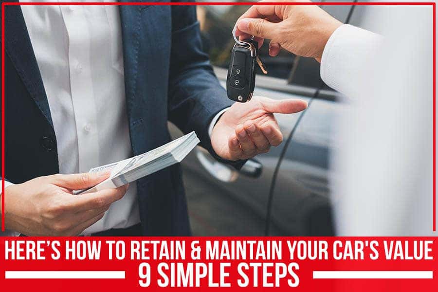 Here’s How To Retain & Maintain Your Car's Value – 9 Simple Steps ...